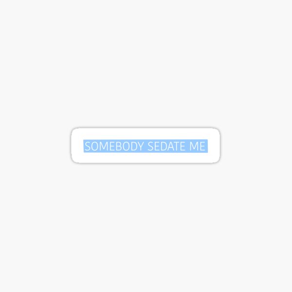 "Somebody Sedate Me" Sticker for Sale by m-0090 | Redbubble