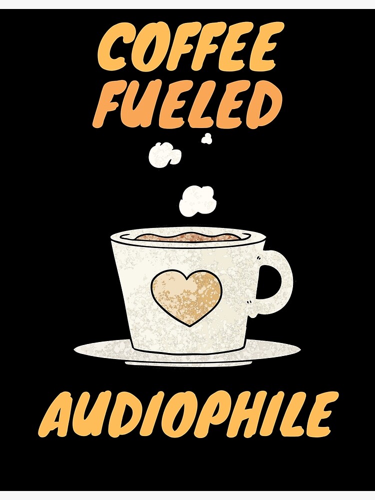 "coffee fueled audiophile" Poster for Sale by SnowballStep | Redbubble