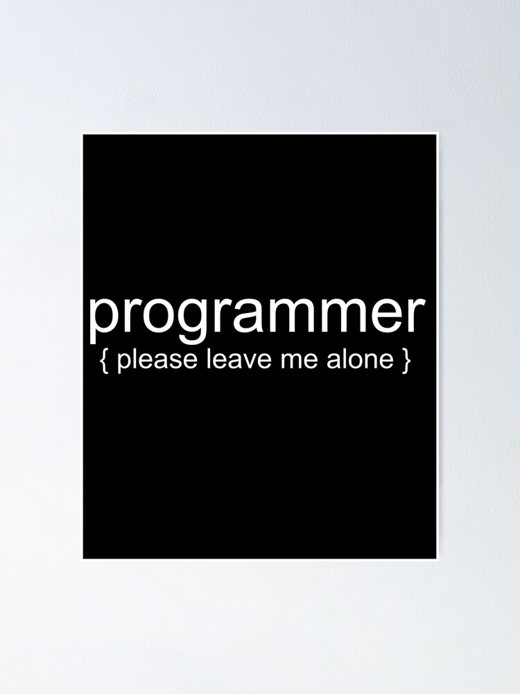 "Programmer Please Leave Me Alone" Poster for Sale by jacks-tees ...