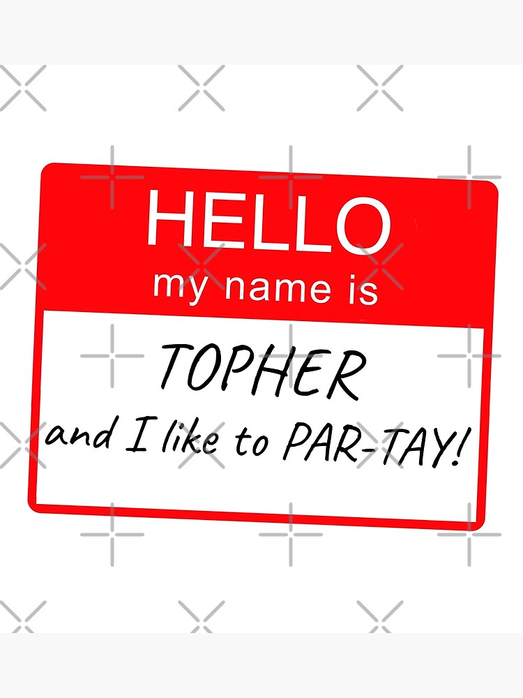 "Hello My Name Is Topher and I Like To Par-tay Party Name Tag Design ...