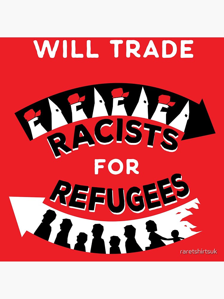"Will Trade Racists For Refugees - Pro Refugee & Anti Racism 2020 ...