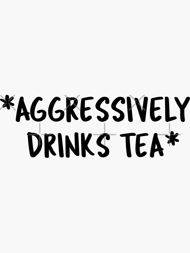 "Aggressively Drinks Tea" Sticker by NikStore | Redbubble
