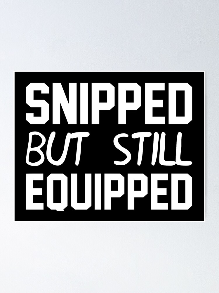 "Snipped But Still Equipped Joke Vasectomy " Poster for Sale by Jack ...