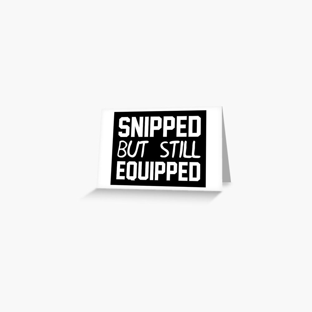 "Snipped But Still Equipped Joke Vasectomy " Greeting Card by ...