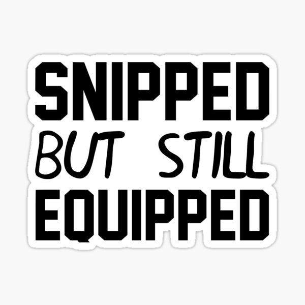 "Snipped But Still Equipped Joke Vasectomy " Sticker for Sale by ...