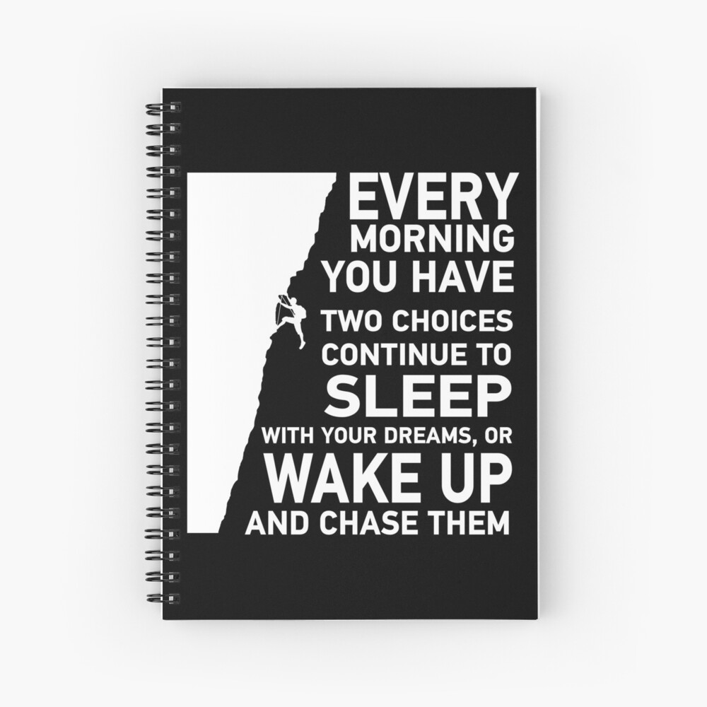 "Every morning you have two choices: continue to sleep with your dreams ...