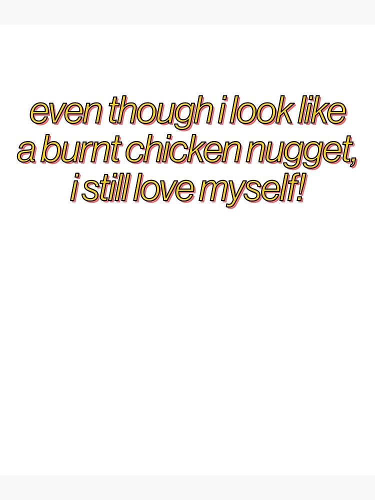 "Even Though I Look Like A Burnt Chicken Nugget Meme" Poster for Sale ...