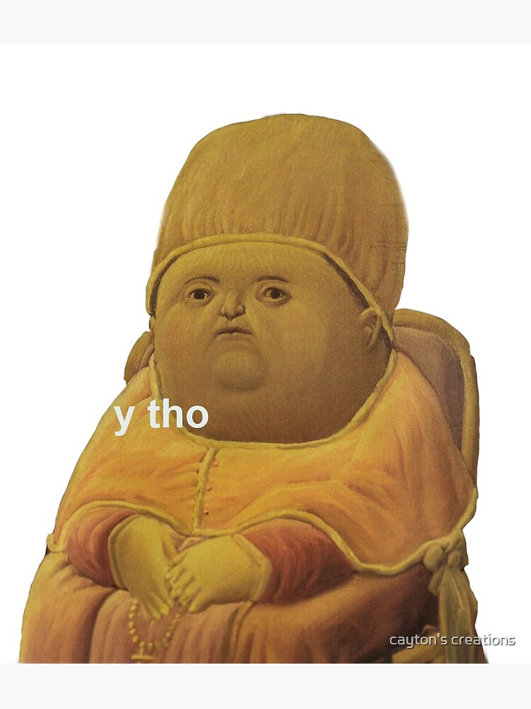 "y tho meme" Art Print for Sale by caytonunderwood | Redbubble