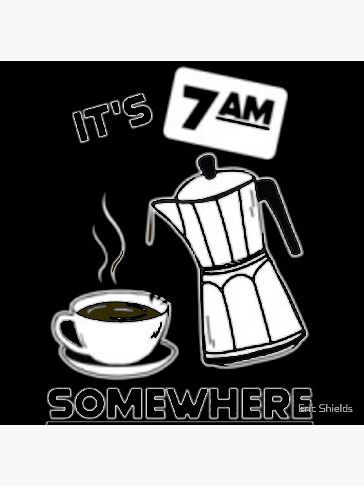 "Es ist 7 Uhr morgens irgendwo (Kaffeeliebhaber)" Fotodruck von ...