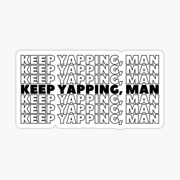 "Keep Yapping, Man" Sticker for Sale by LLW2 | Redbubble