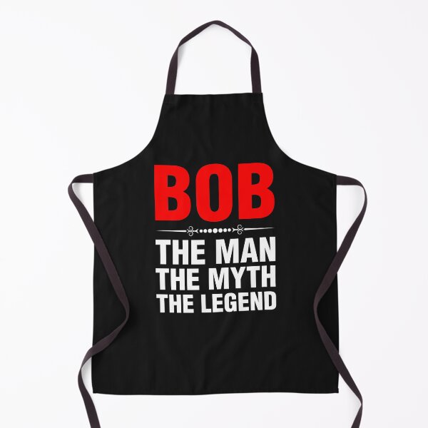 "Bob The Man The Myth The Legend" Apron by Niteshsajnani | Redbubble