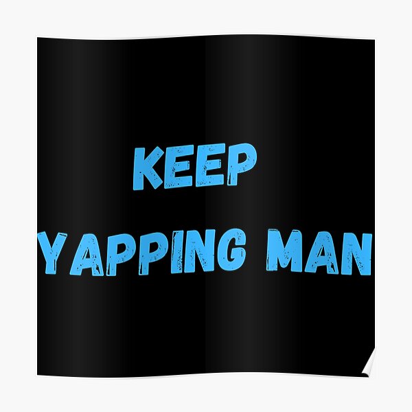 "Keep yapping man (black)" Poster by cute105 | Redbubble