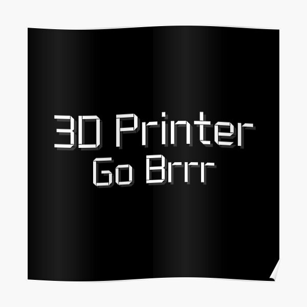 "3D Printer Go Brrr" Poster by ToplineDesigns | Redbubble