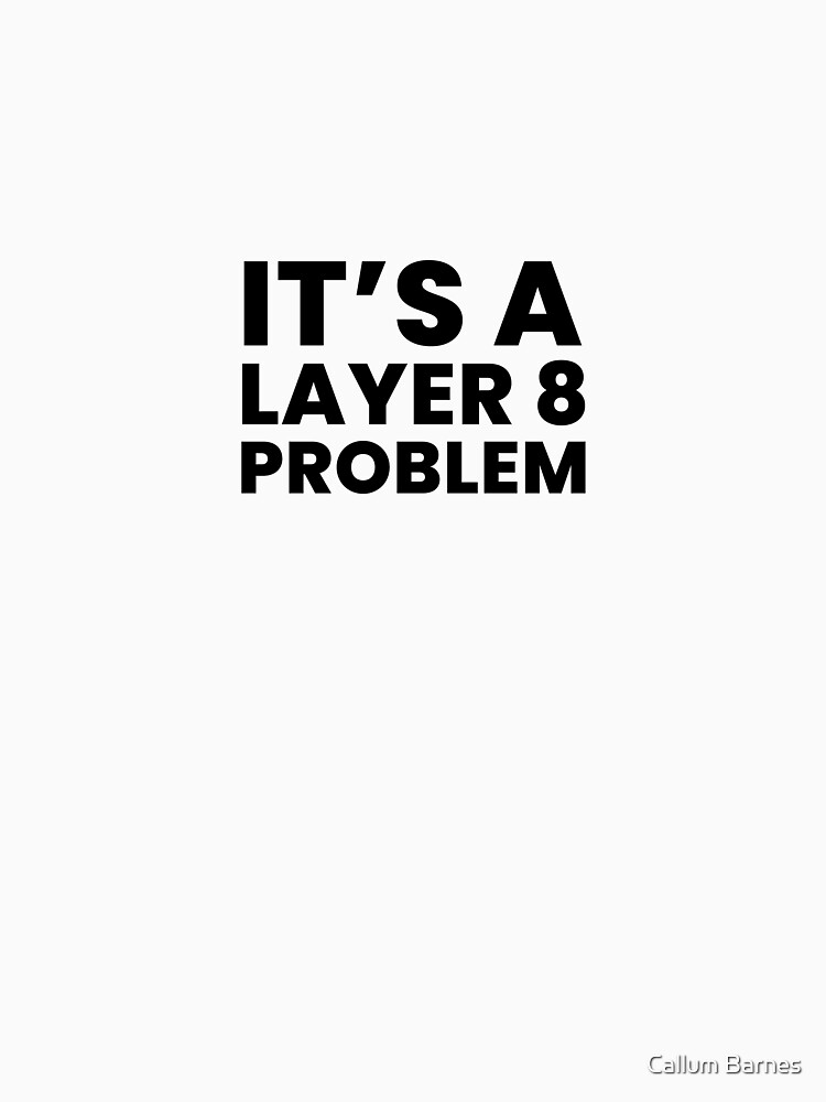 "Layer 8 Problem - OSI Model - IT professional humour" T-shirt by ...