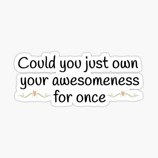 "COUld you just own your awesomeness for once sticker" Sticker for Sale ...