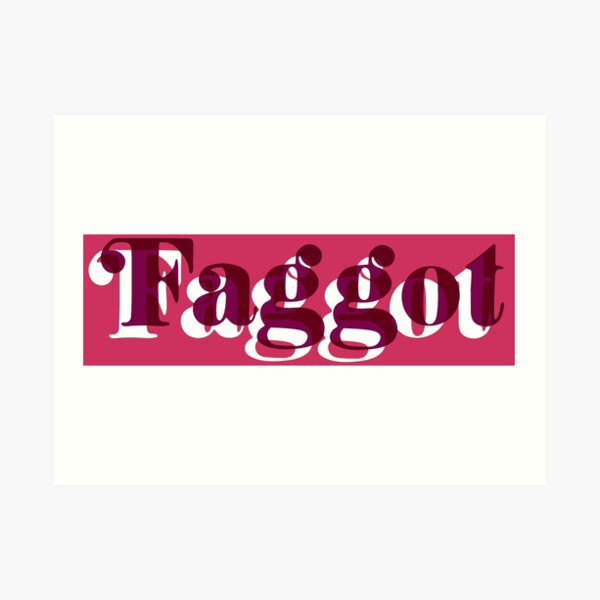 Faggot Art Prints | Redbubble