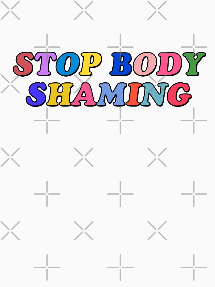 "Stop Body Shaming " T-shirt for Sale by brynn412 | Redbubble ...
