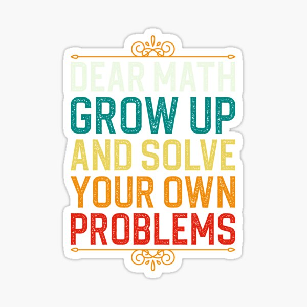 Funny Dear Math Grow Up And Solve Your Own Problem Math Stickers ...