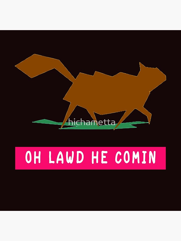 "oh lawd he comin" Poster by hichametta | Redbubble