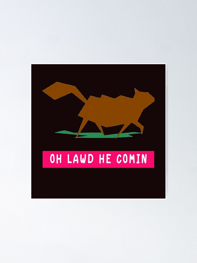 "oh lawd he comin" Poster by hichametta | Redbubble