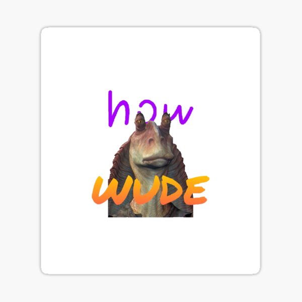 "Jar Jar Binks "How Wude"" Sticker for Sale by scarskywalker | Redbubble
