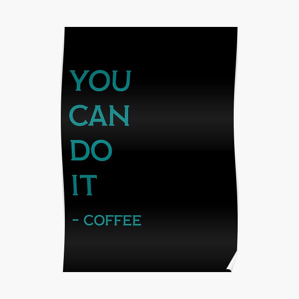 "You can do it - Coffee" Poster by tiywaomh | Redbubble