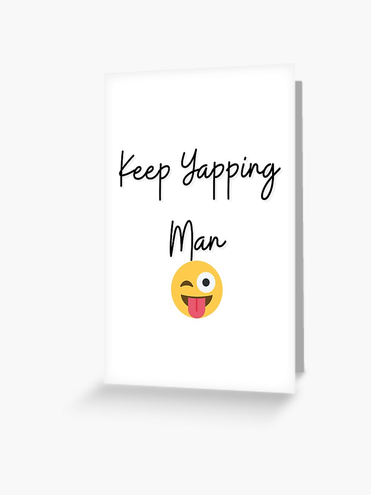 "Keep Yapping Man with Emoji Face" Greeting Card for Sale by ...