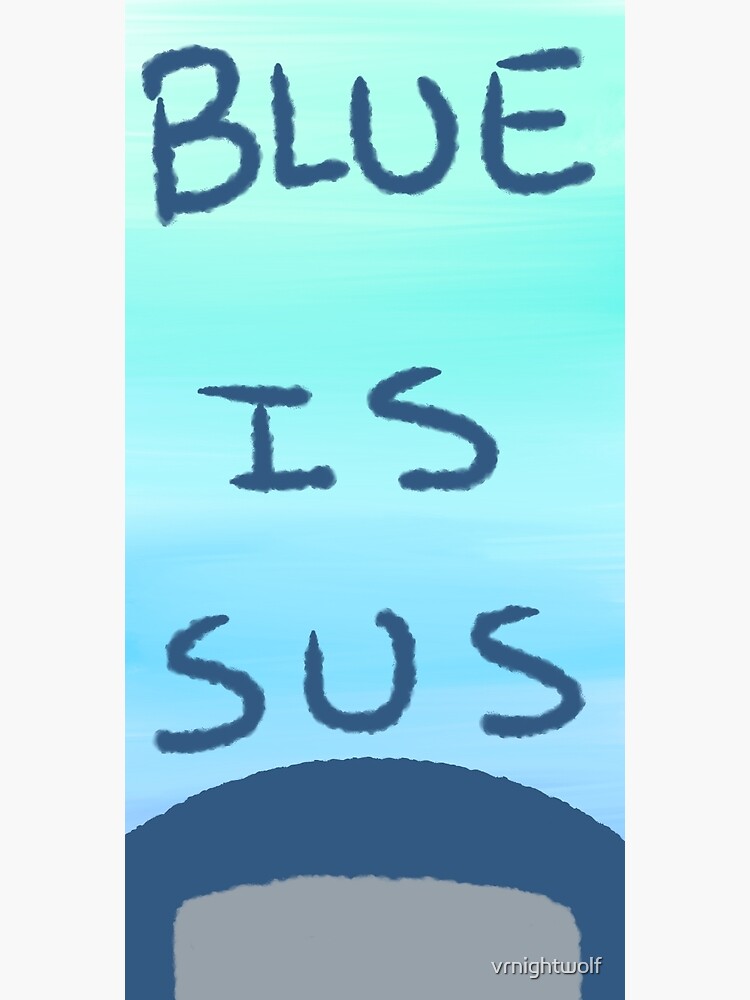 "Blue Is Sus" Poster by vrnightwolf | Redbubble