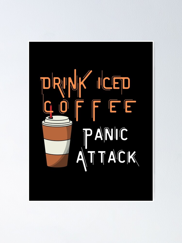 "Drink Iced Coffee Panic Attack" Poster by ZIYEDBOUKHELOUT | Redbubble