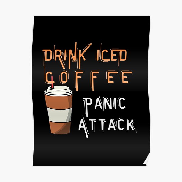 "Drink Iced Coffee Panic Attack" Poster by ZIYEDBOUKHELOUT | Redbubble
