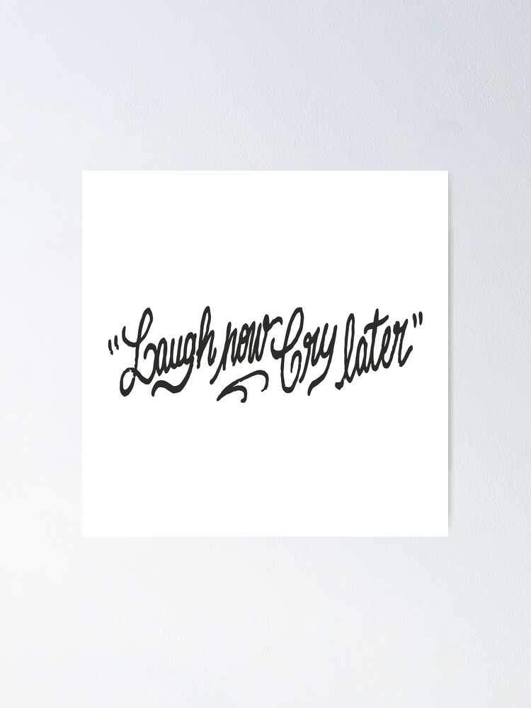 "Laugh Now Cry Later" Poster by norrmarimba | Redbubble