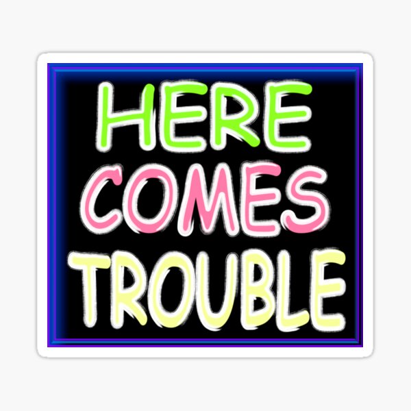 Here Comes Trouble Stickers | Redbubble