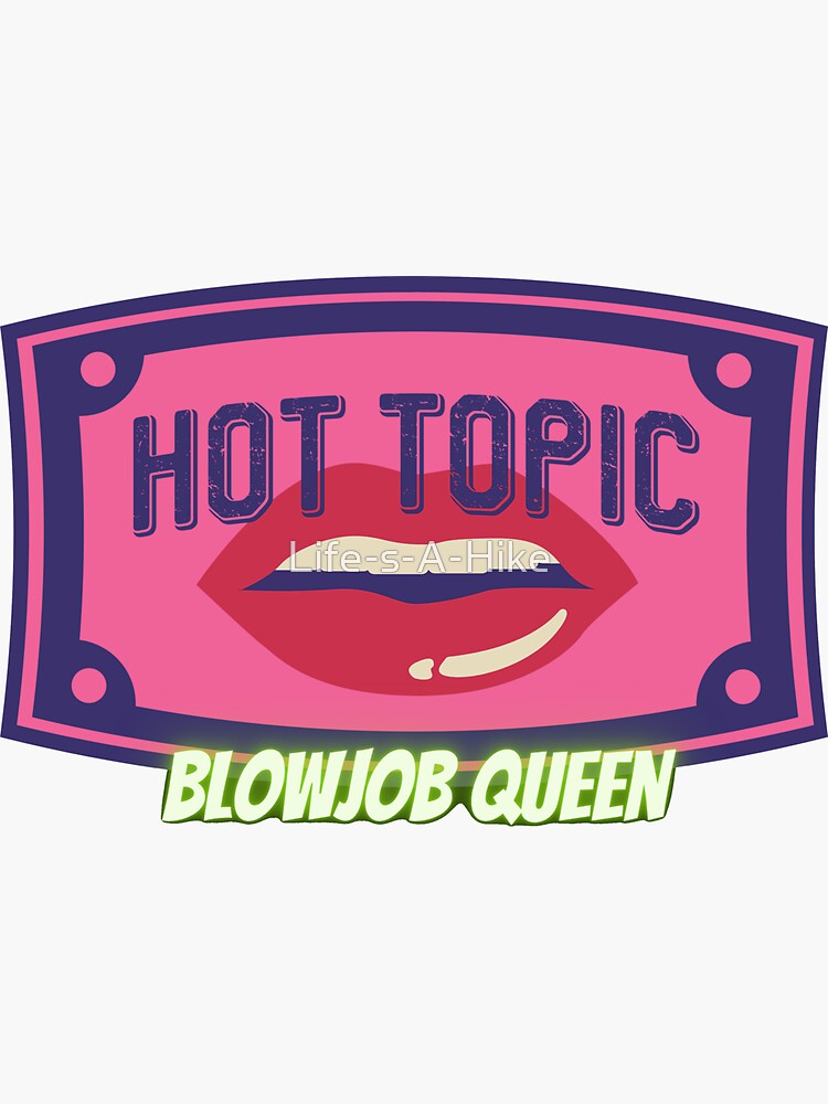 "HOT TOPIC - BLOWJOB QWEEN" Sticker for Sale by Life-s-A-Hike | Redbubble