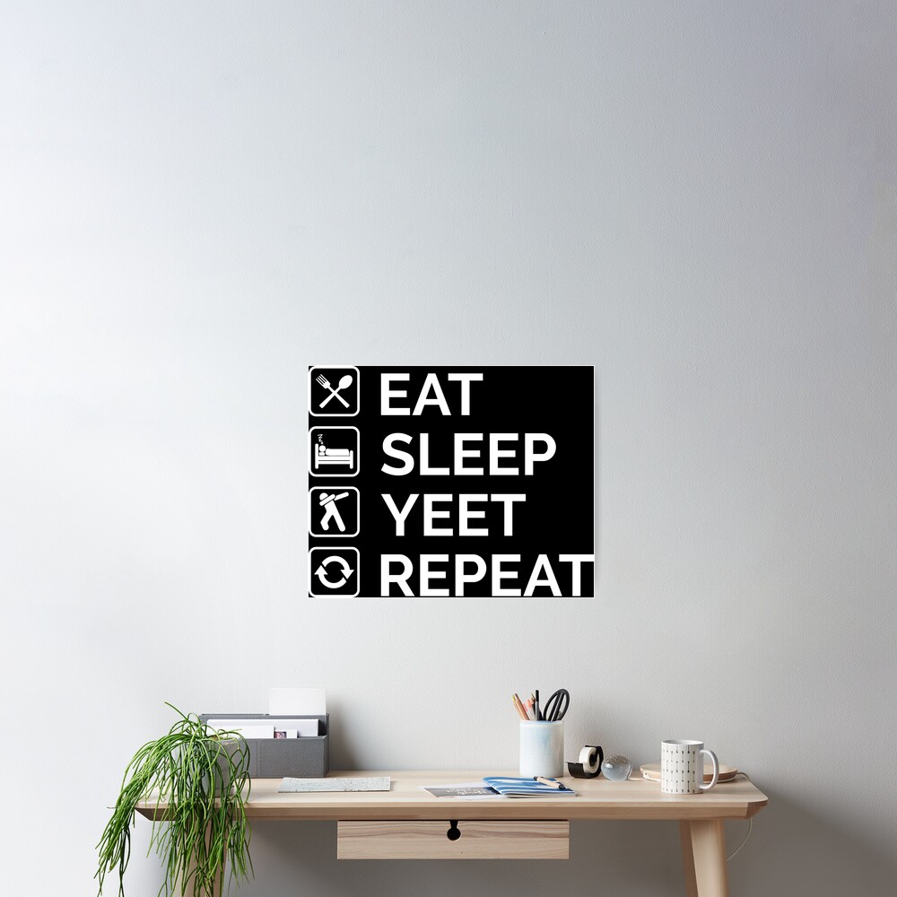 "Eat Sleep Yeet Repeat White Text With Symbol" Poster for Sale by ...