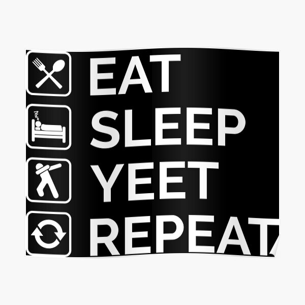 "Eat Sleep Yeet Repeat White Text With Symbol" Poster for Sale by ...