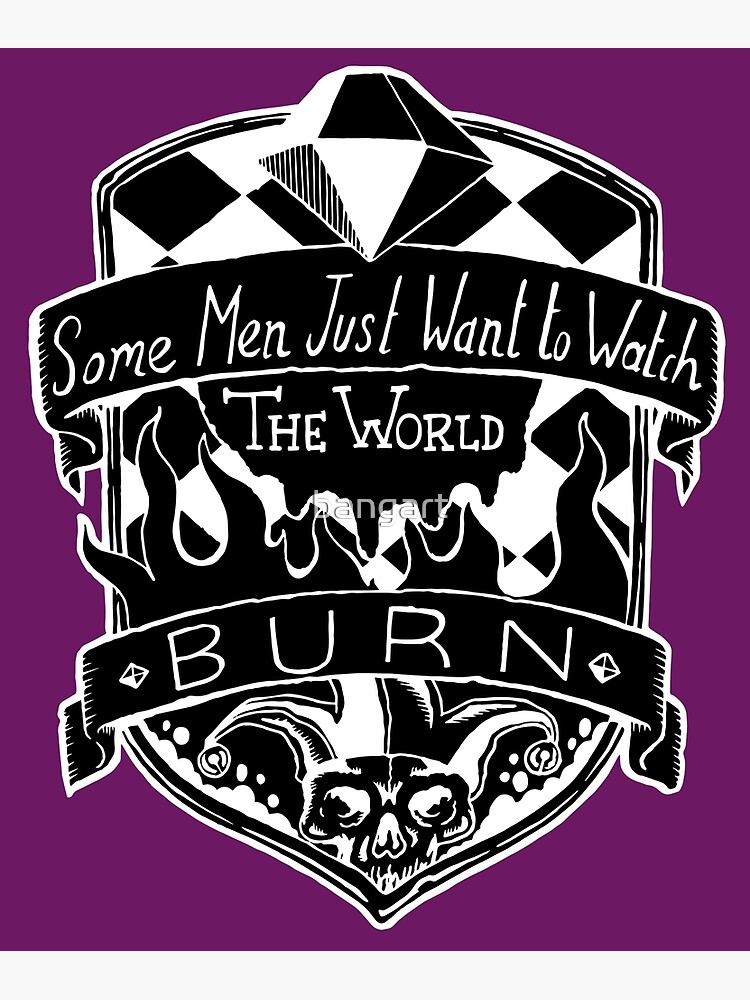 "Some Men Just Want To Watch The World Burn " Poster for Sale by ...