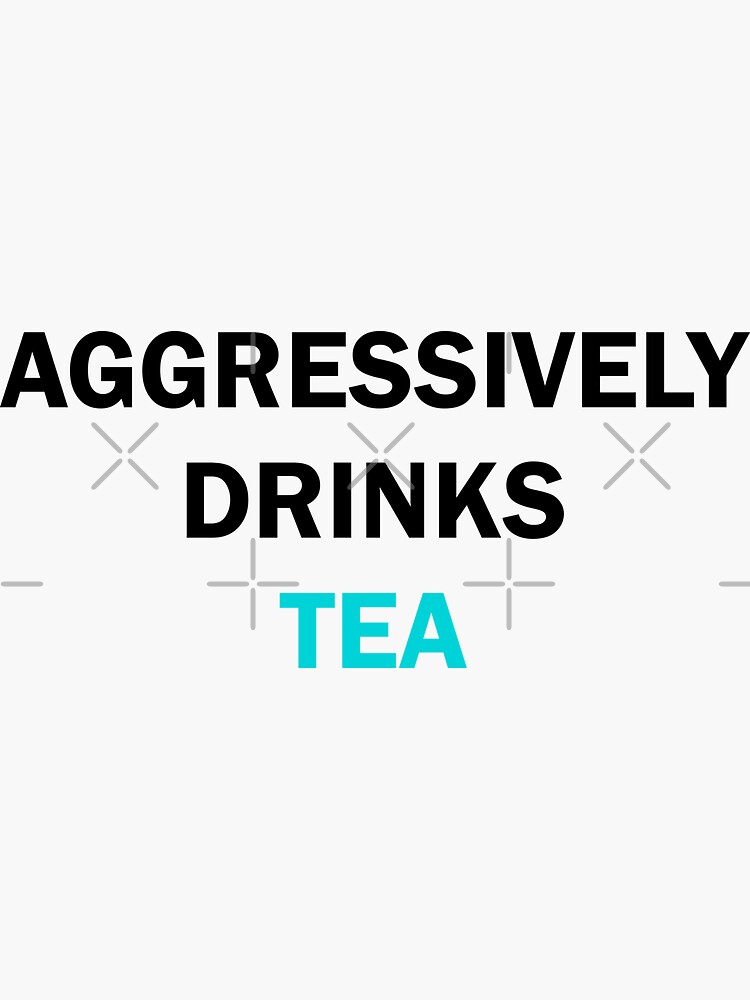 "Aggressively drinks tea " Sticker by Moraable | Redbubble