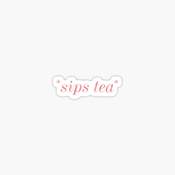 "*sips tea* sticker" Sticker for Sale by ActuallyAbbey | Redbubble