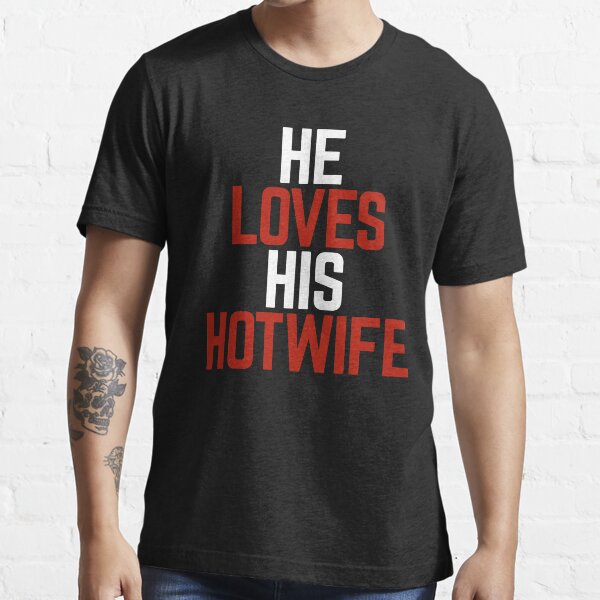 He Loves His Hotwife T Shirt For Sale By Albatrozz Redbubble