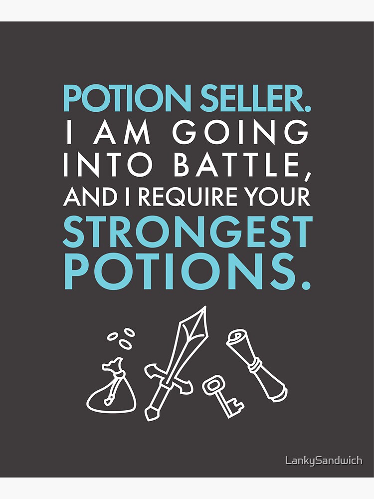 "Potion Seller. I'm going into battle, and I require your STRONGEST ...