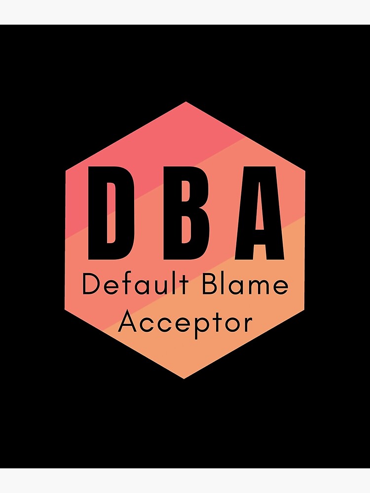 "DBA - Default Blame Acceptor" Poster for Sale by ClassyGeek1 | Redbubble