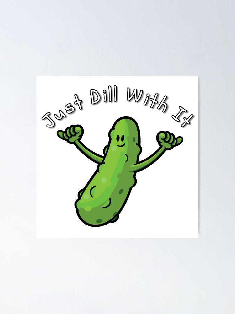 "Just Dill With It Funny Cartoon Pickle" Poster for Sale by ...