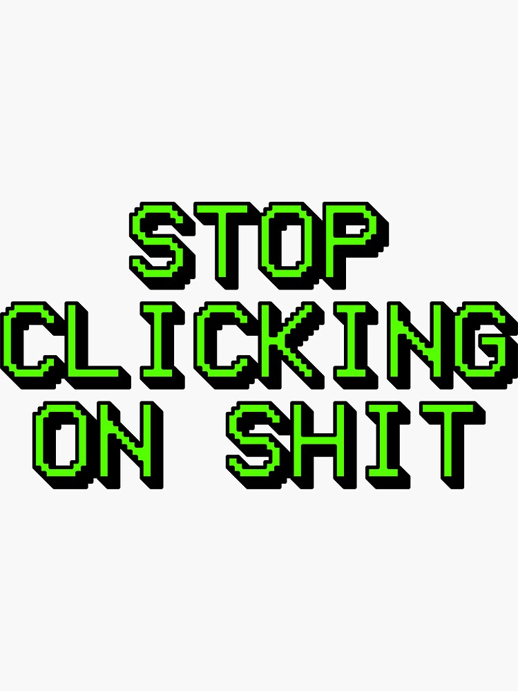 "Stop Clicking On Sh*t Funny Meme Joke" Sticker for Sale by ...