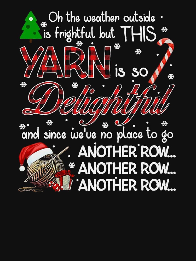 "Oh The Weather Outside Is Frightful But This Yarn Is So Delightful And Since We've No Place To ...