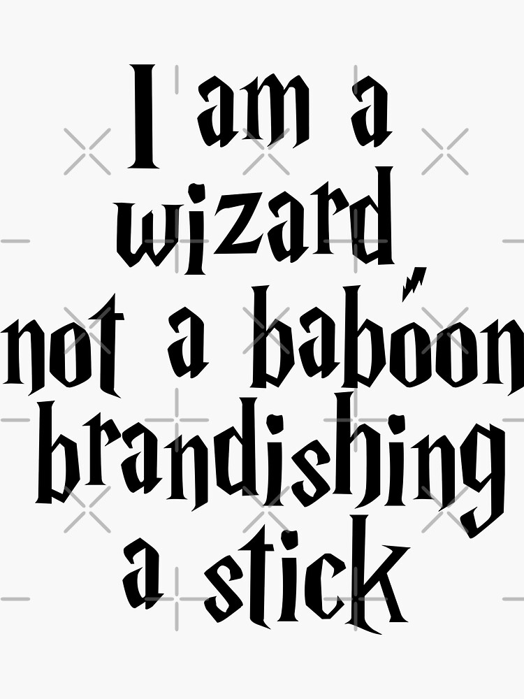 "I am a wizard, not a baboon brandishing a stick" Sticker for Sale by ...