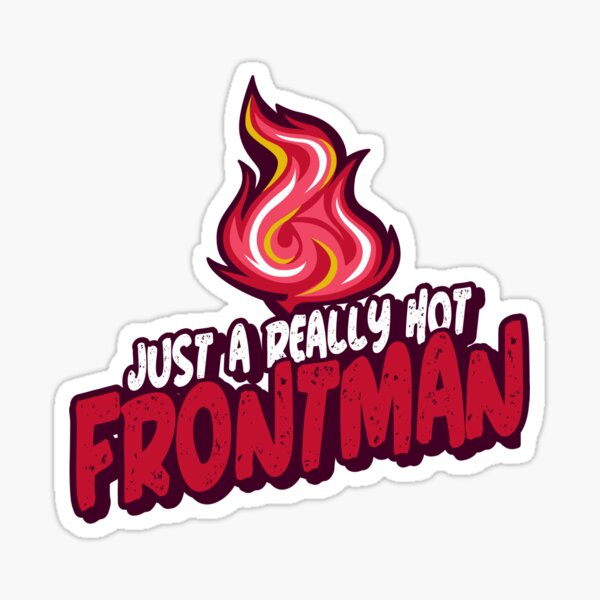 "Just A Really Hot Frontman" Sticker for Sale by PunyPun | Redbubble