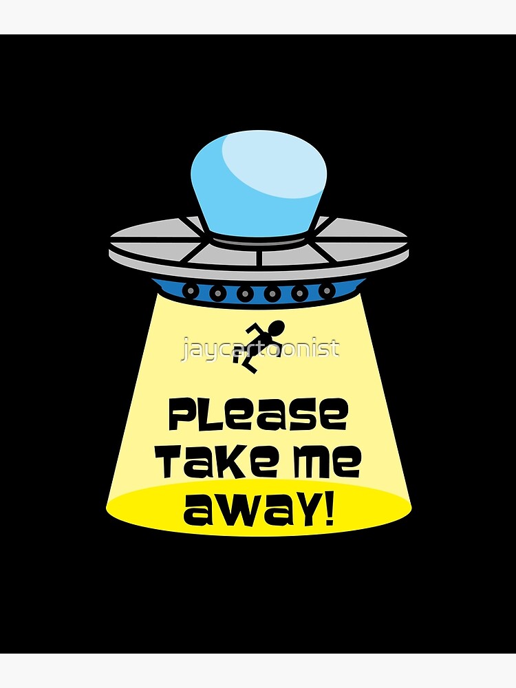 Please Take Me Away 2020 Ufo Abduction Poster By Jaycartoonist Redbubble
