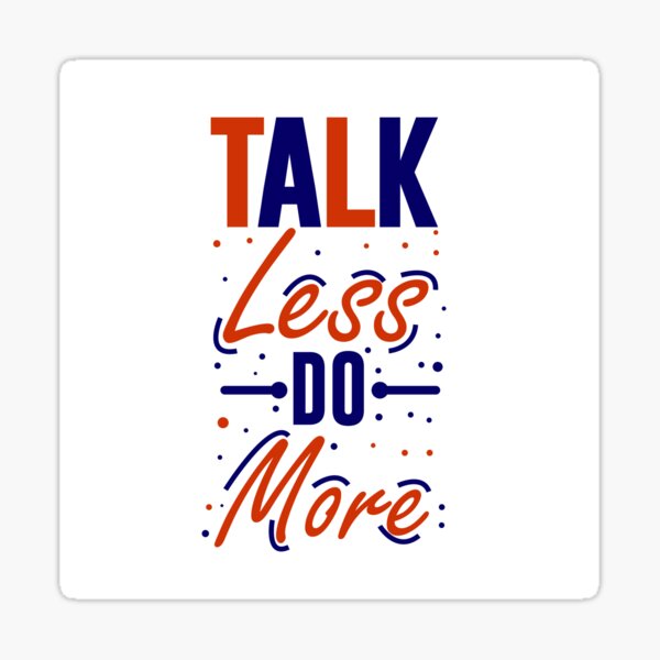 "talk less do more motivation " Sticker by iMASHam | Redbubble