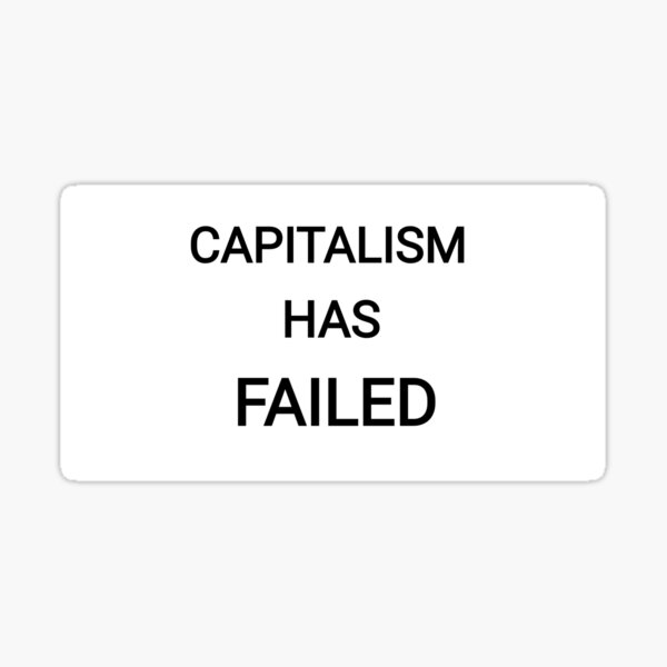 "CAPITALISM HAS FAILED" Sticker for Sale by Zasdd | Redbubble