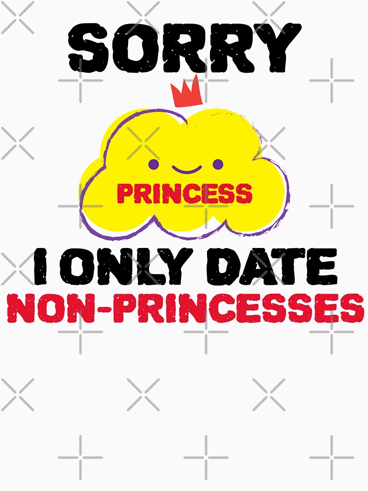 "CUTE SORRY PRINCESS I ONLY DATE" T-shirt for Sale by YourEssentials ...